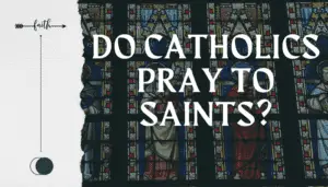 Do Catholics Pray To Saints? - Faith Inspires