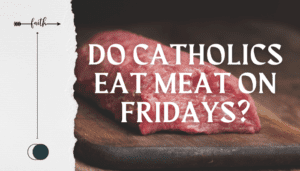 Do Catholics Eat Meat On Fridays? - Faith Inspires